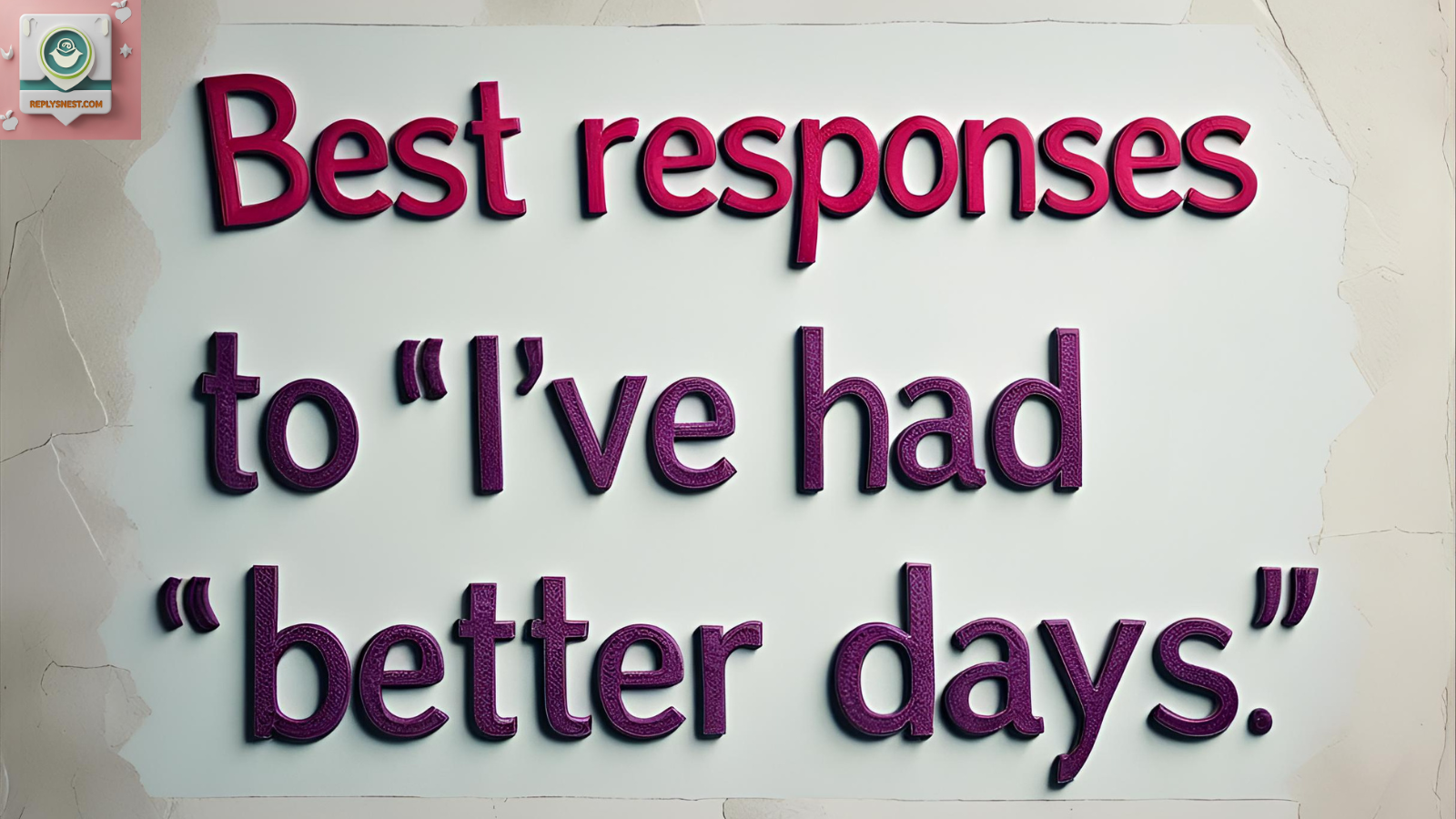 30 Best Responses to “I’ve Had Better Days”