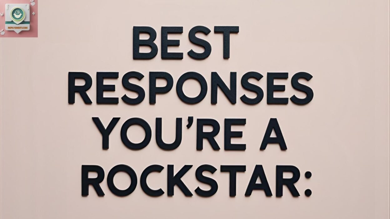 30 Best Responses to “You’re A Rockstar”