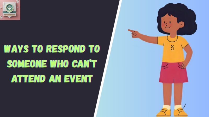 30 Ways To Respond To Someone Who Can’t Attend An Event