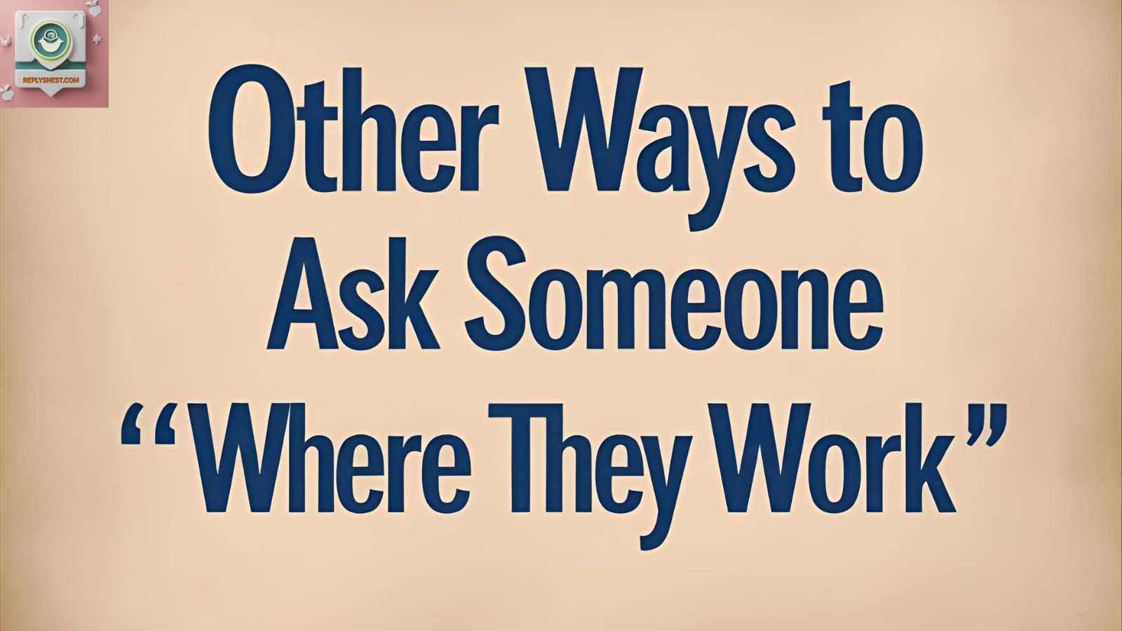30 Other Ways to Ask Someone “Where They Work”