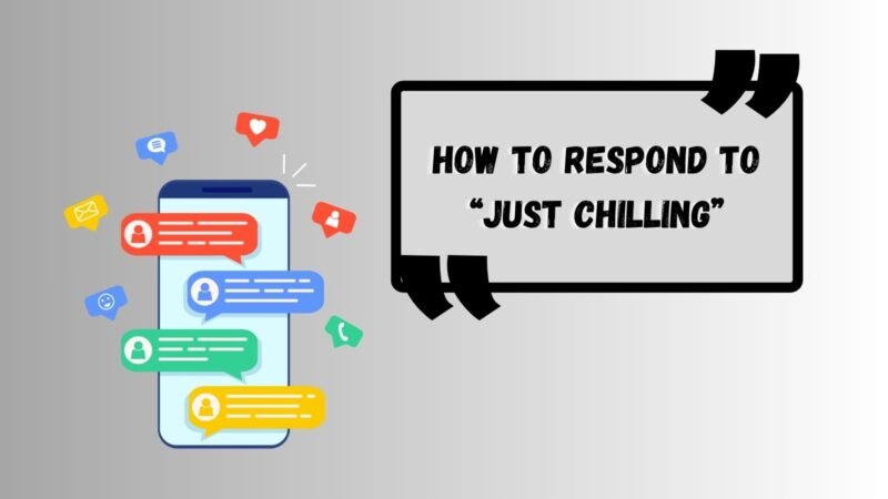 30 How to Respond to “Just Chilling”