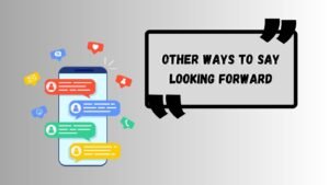 30 Other Ways to Say Looking Forward